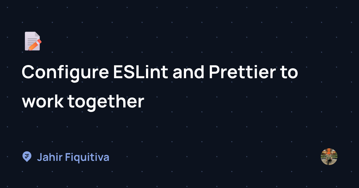 Configure ESLint and Prettier to work together | Blog – Jahir Fiquitiva